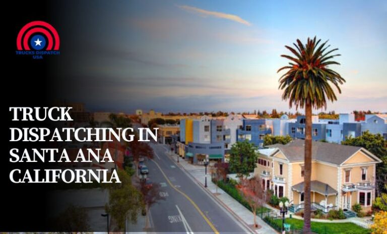 Truck Dispatching in Santa Ana California | trucksdispatchusa.com